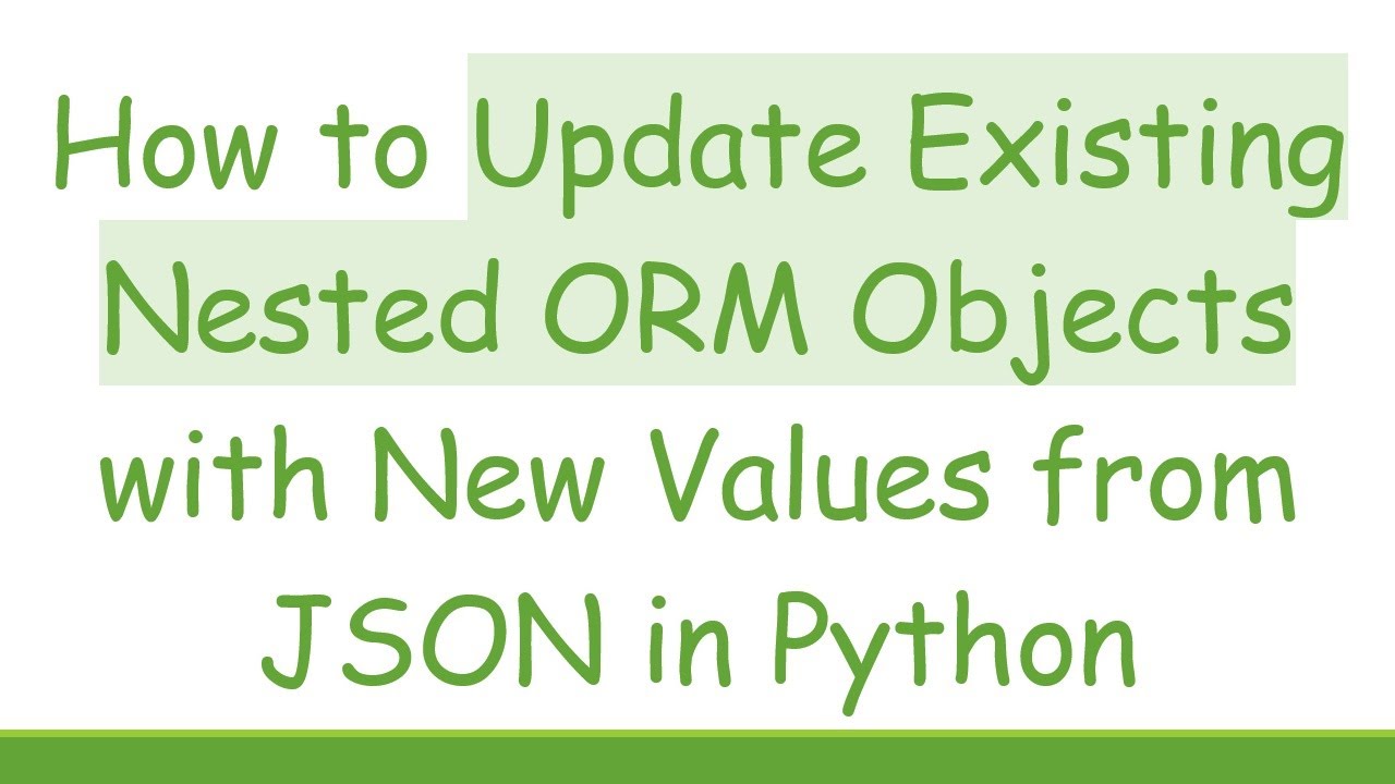 How to Update Existing Nested ORM Objects with New Values from JSON in Python
