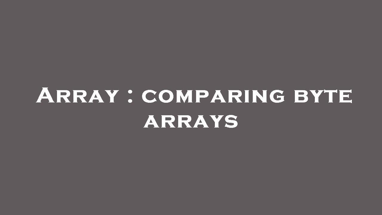 Array : comparing byte arrays