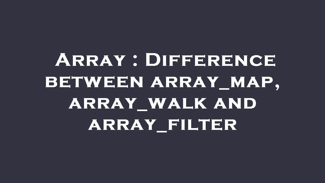 Array : Difference between array_map, array_walk and array_filter
