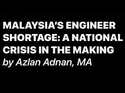 MALAYSIA'S ENGINEER SHORTAGE: A NATIONAL CRISIS IN THE MAKING | Azlan Adnan, MA