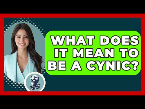 What Does It Mean To Be A Cynic? - Philosophy Beyond