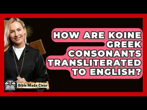 How Are Koine Greek Consonants Transliterated To English? - BibleMadeClear.com