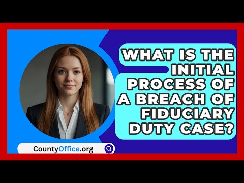 What Is The Initial Process Of A Breach Of Fiduciary Duty Case? - CountyOffice.org