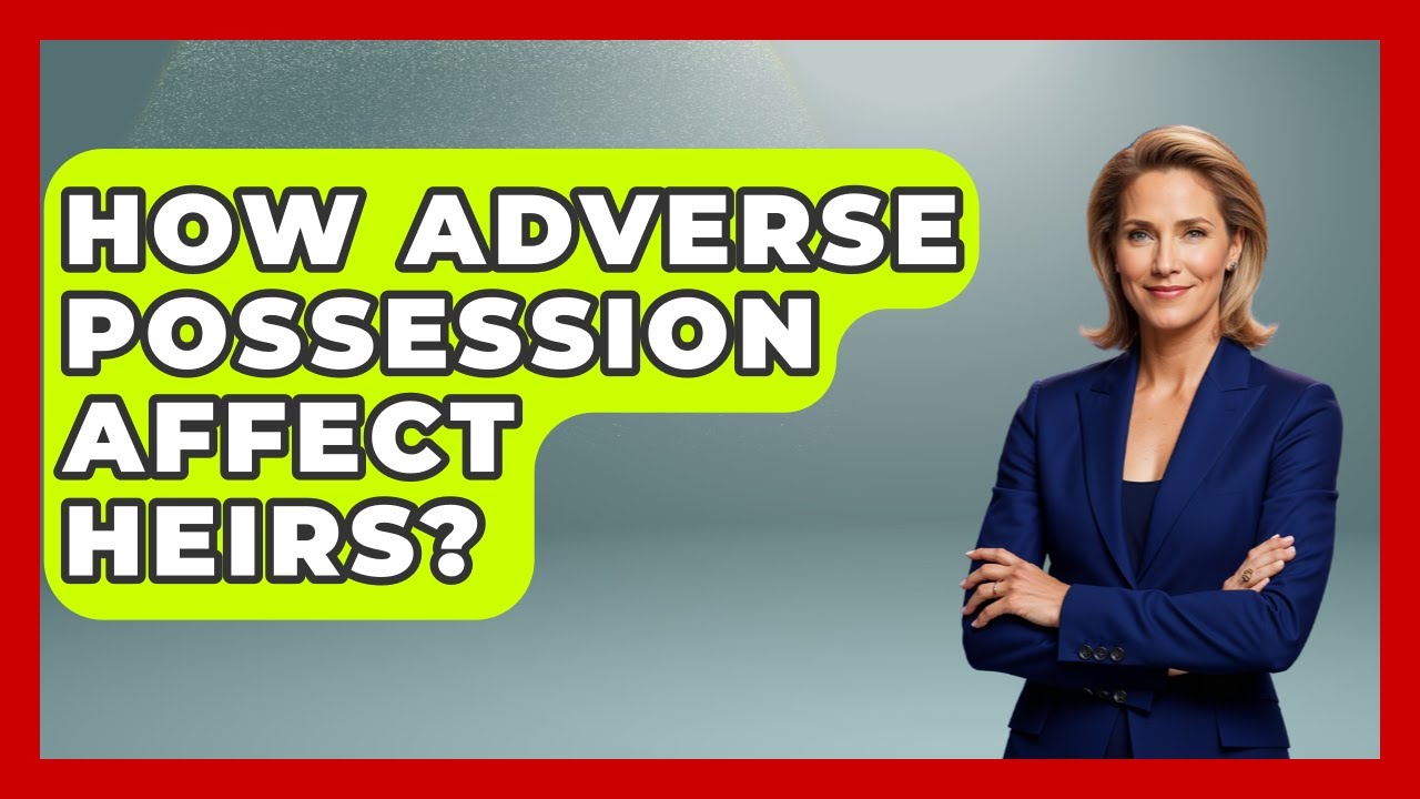 How Adverse Possession Affect Heirs? - Home Investing Experts