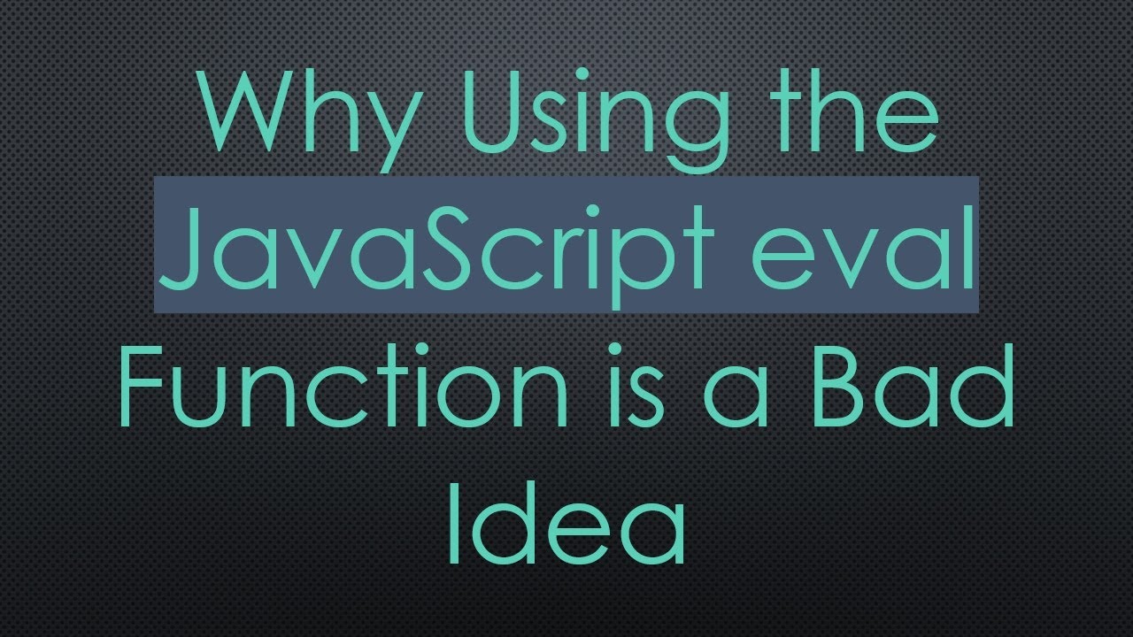 Why Using the JavaScript eval Function is a Bad Idea