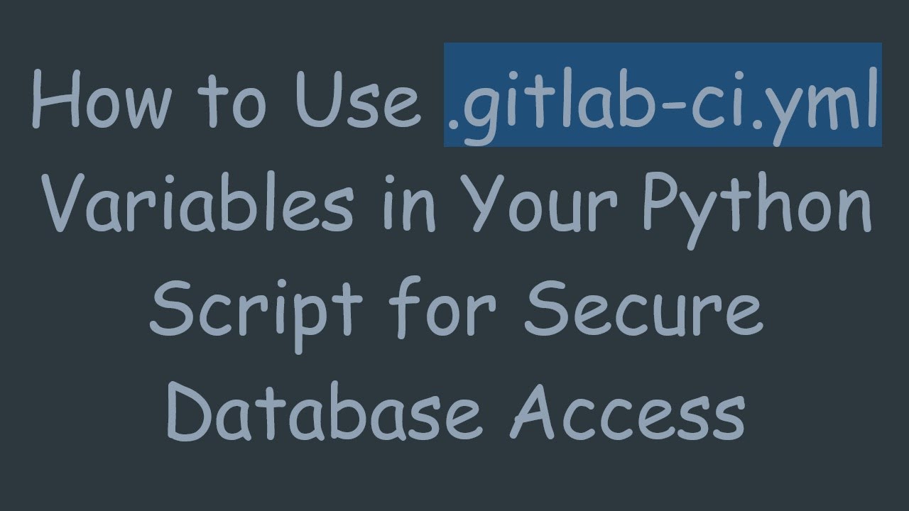 How to Use .gitlab-ci.yml Variables in Your Python Script for Secure Database Access