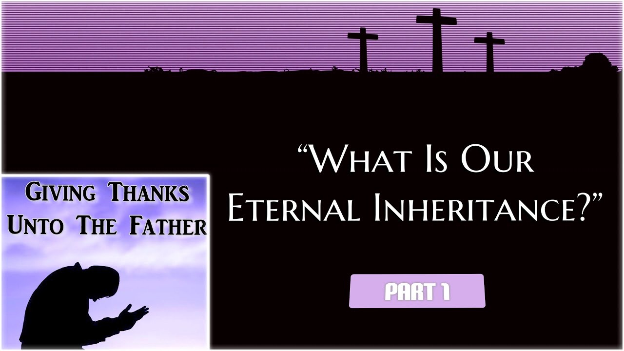 What Is Our Eternal Inheritance (Pt.1)