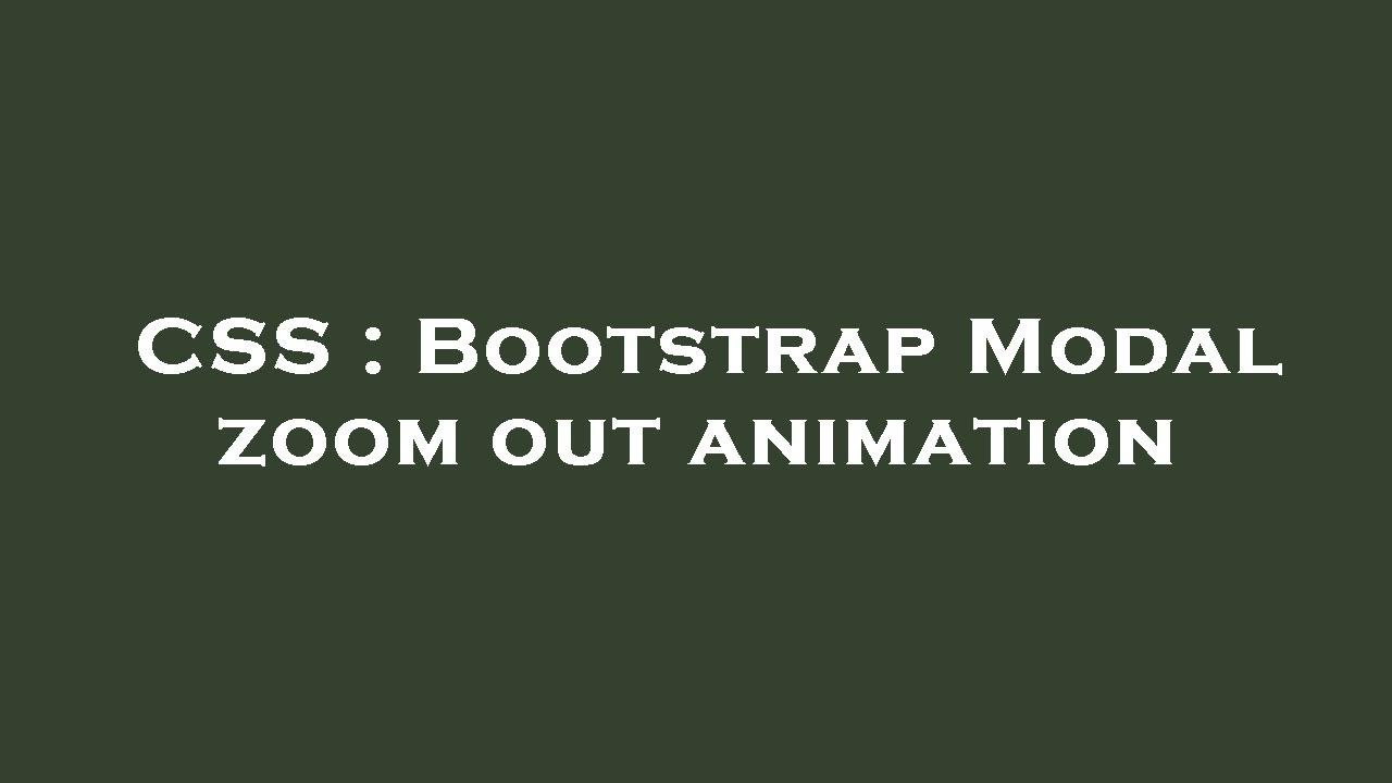 CSS : Bootstrap Modal zoom out animation