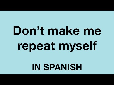 How To Say (Don't make me repeat myself) In Spanish