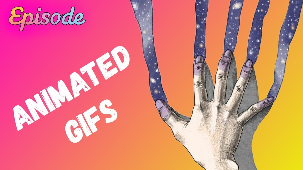 EPISODE: Animated GIFs