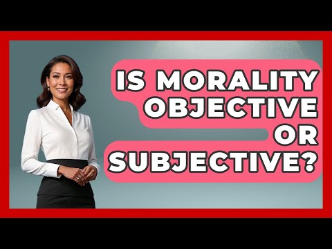 Is Morality Objective Or Subjective? - The Ethical Compass