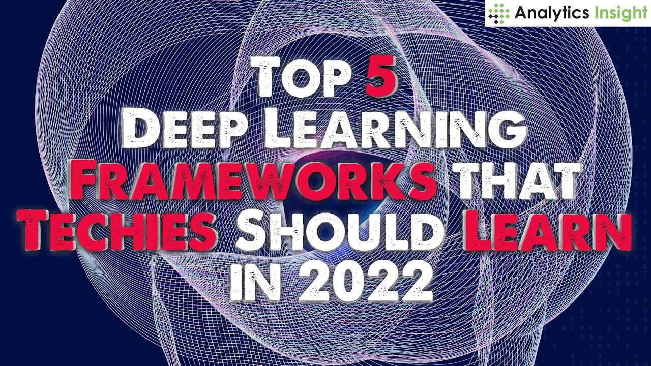 Top 5 Deep Learning Frameworks that Techies Should Learn in 2022