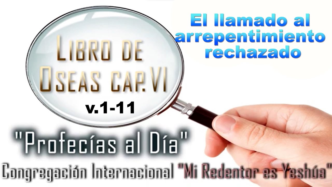 Libro de Oseas cap. VI - Profecías al Día - El llamado al arrepentimiento rechazado