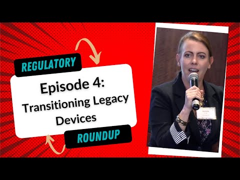 Regulatory Roundup Episode 4: Transitioning Legacy Devices