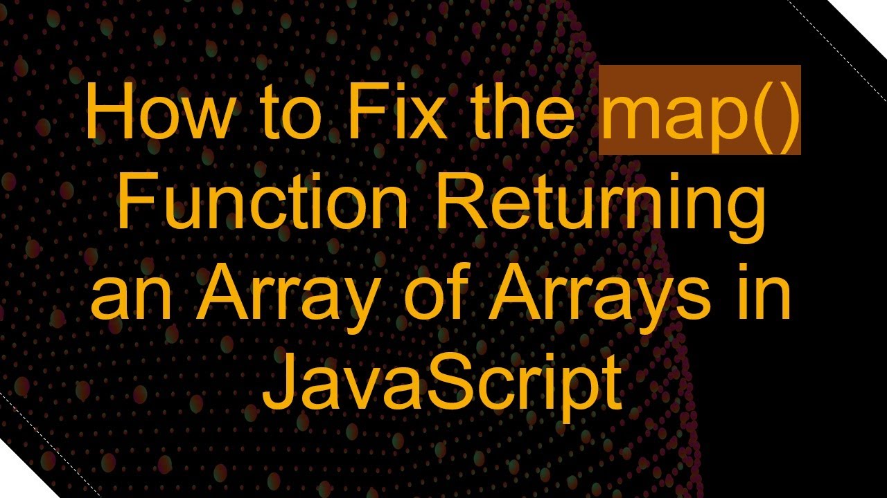 How to Fix the map() Function Returning an Array of Arrays in JavaScript