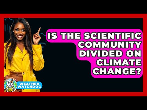 Is The Scientific Community Divided On Climate Change? - Weather Watchdog