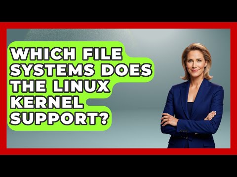 Which File Systems Does The Linux Kernel Support? - Your Computer Companion