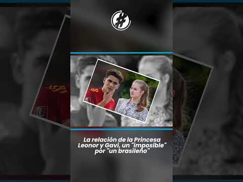 LA RELACIรN DE LA PRINCESA LEONOR Y GAVI, UN "IMPOSIBLE" POR UN "BRASILEรO" | รLTIMO MINUTO
