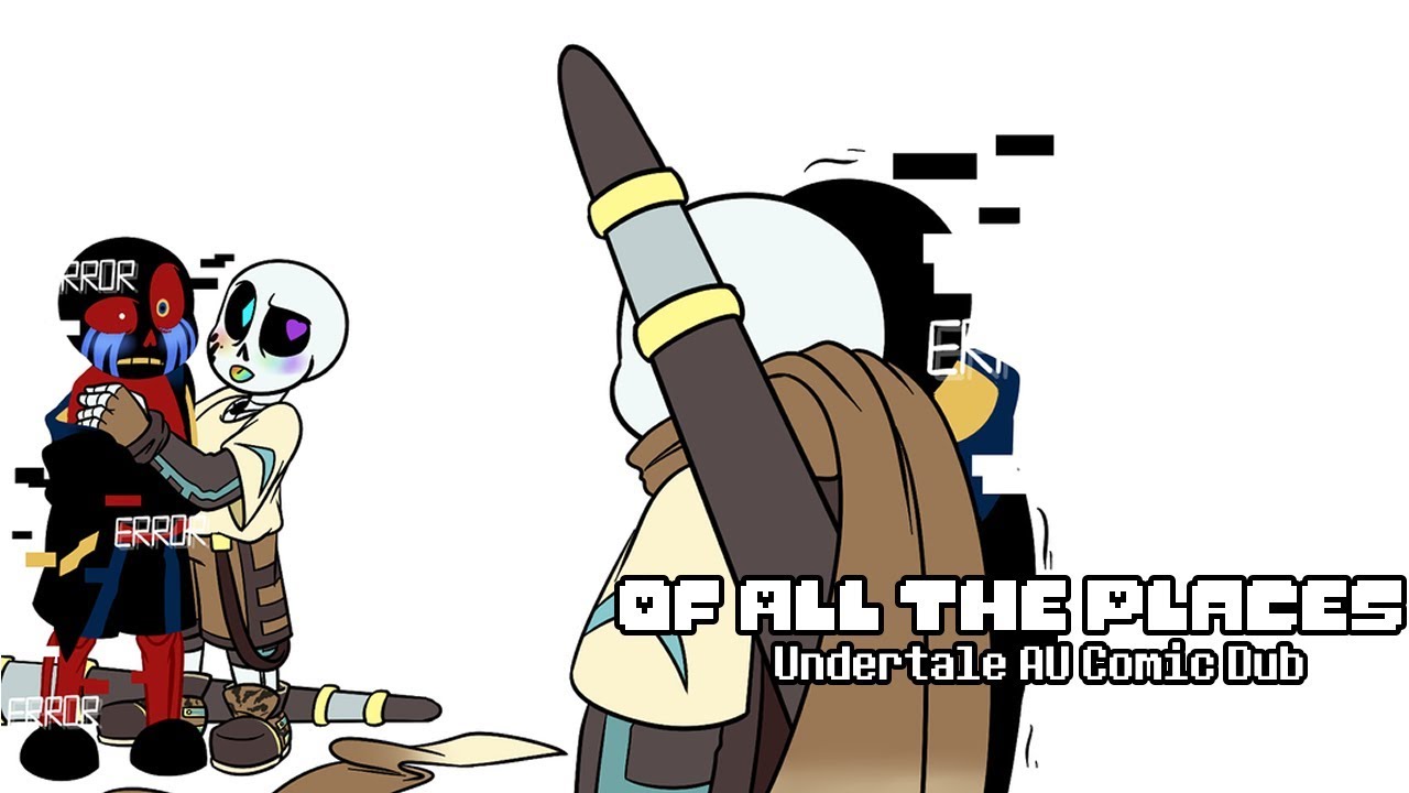 Of All the Places  -  Undertale Au Comic Dub Ink X Error