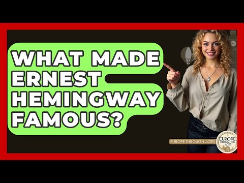 What Made Ernest Hemingway Famous? - Europe Through the Ages