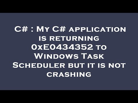 C# : My C# application is returning 0xE0434352 to Windows Task Scheduler but it is not crashing