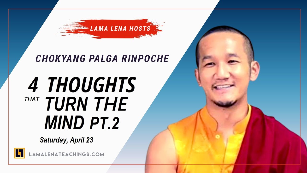 Four Thoughts that Turn the Mind with Chokyang Palga Rinpoche - Lama ...