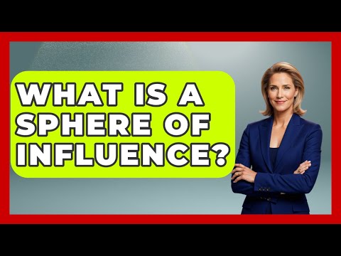 What Is A Sphere Of Influence? - Making Politics Simple