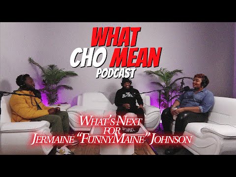 What next for Jermaine "FunnyMaine" Johnson? | What Cho Mean Podcast