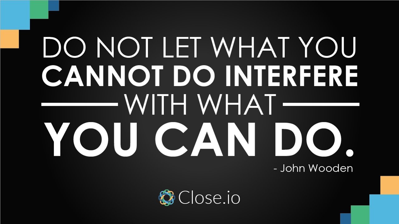 Sales motivation quote: Do not let what you cannot do interfere with what you can do. - John Wooden