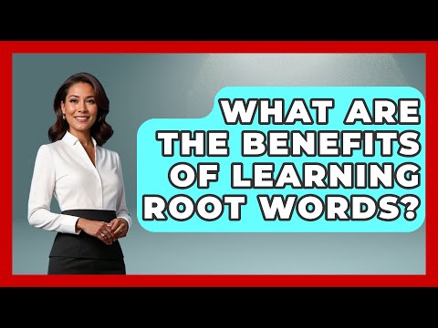 What Are the Benefits of Learning Root Words? - The Language Library