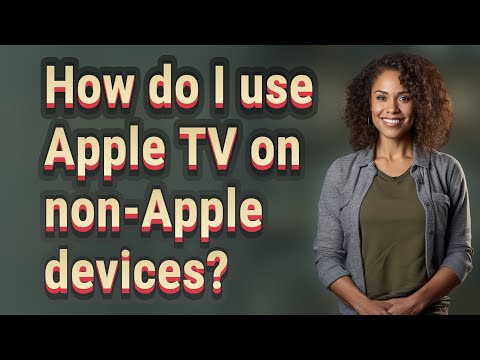 How do I use Apple TV on non-Apple devices?