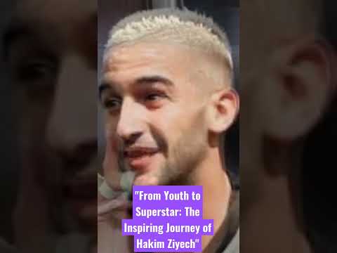 From Youth to Superstar: The Inspiring Journey of Hakim Ziyech