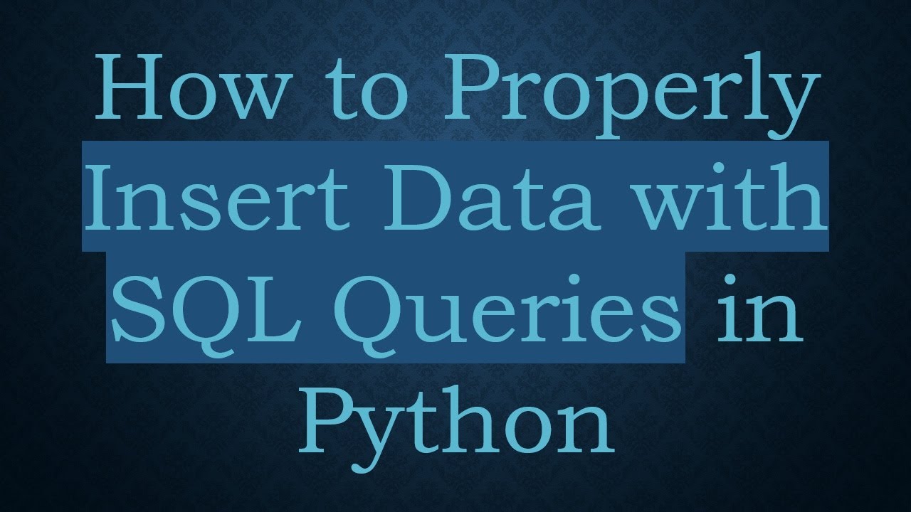 How to Properly Insert Data with SQL Queries in Python