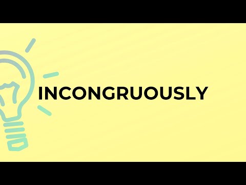 What is the meaning of the word INCONGRUOUSLY?