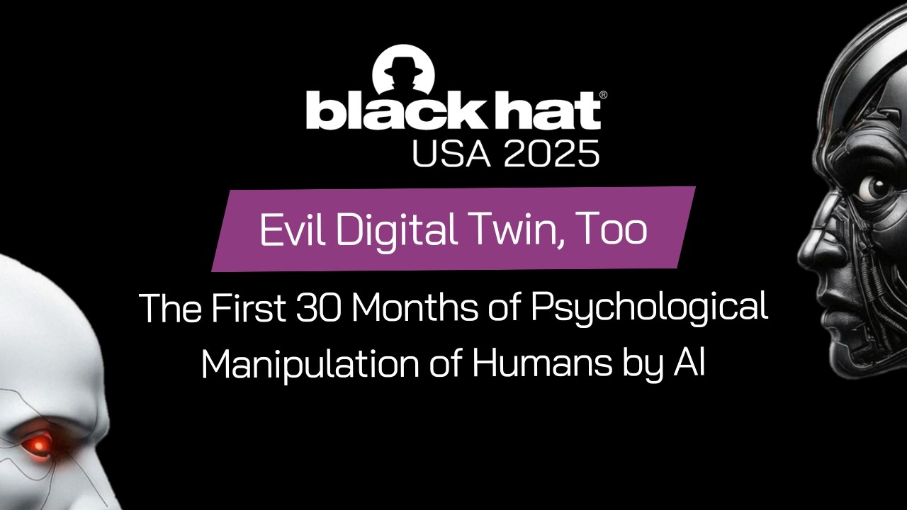 Black Hat USA 2025 | The First 30 Months of Psychological Manipulation of Humans by AI