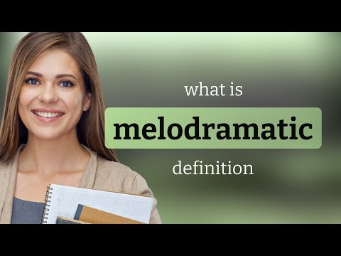 Melodramatic • MELODRAMATIC meaning