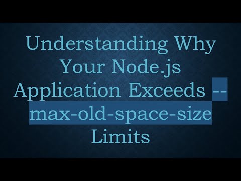 Understanding Why Your Node.js Application Exceeds --max-old-space-size Limits