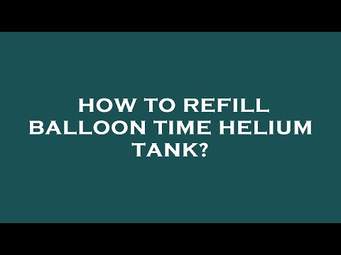 How to refill balloon time helium tank?