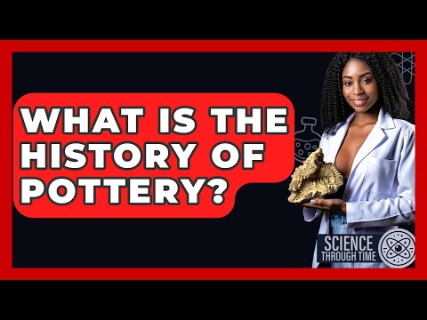 What Is The History Of Pottery? - Science Through Time