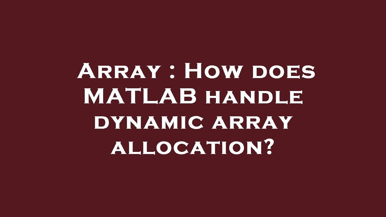 Array : How does MATLAB handle dynamic array allocation?