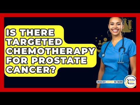 Is There Targeted Chemotherapy For Prostate Cancer? - Oncology Support Network
