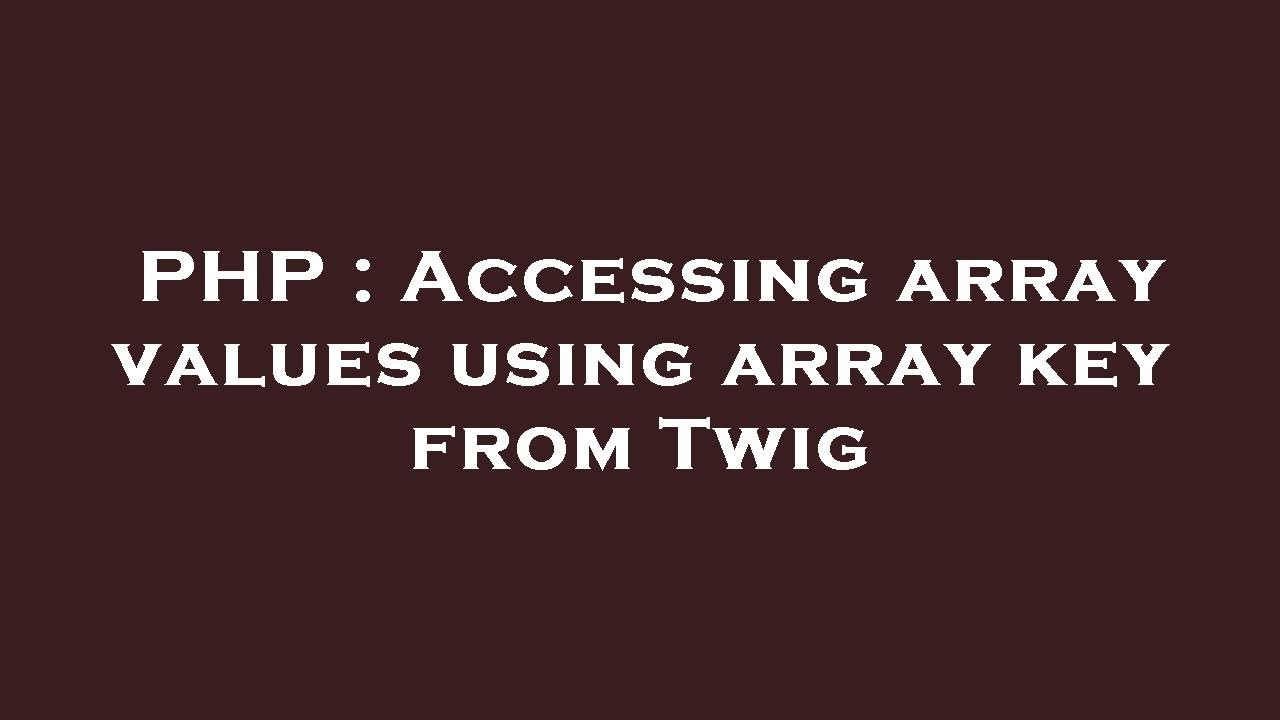 PHP : Accessing array values using array key from Twig