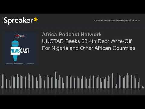 UNCTAD Seeks $3.4tn Debt Write-Off For Nigeria and Other African Countries