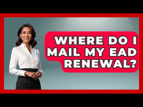 Where Do I Mail My EAD Renewal? - US Citizenship Immigration Guide