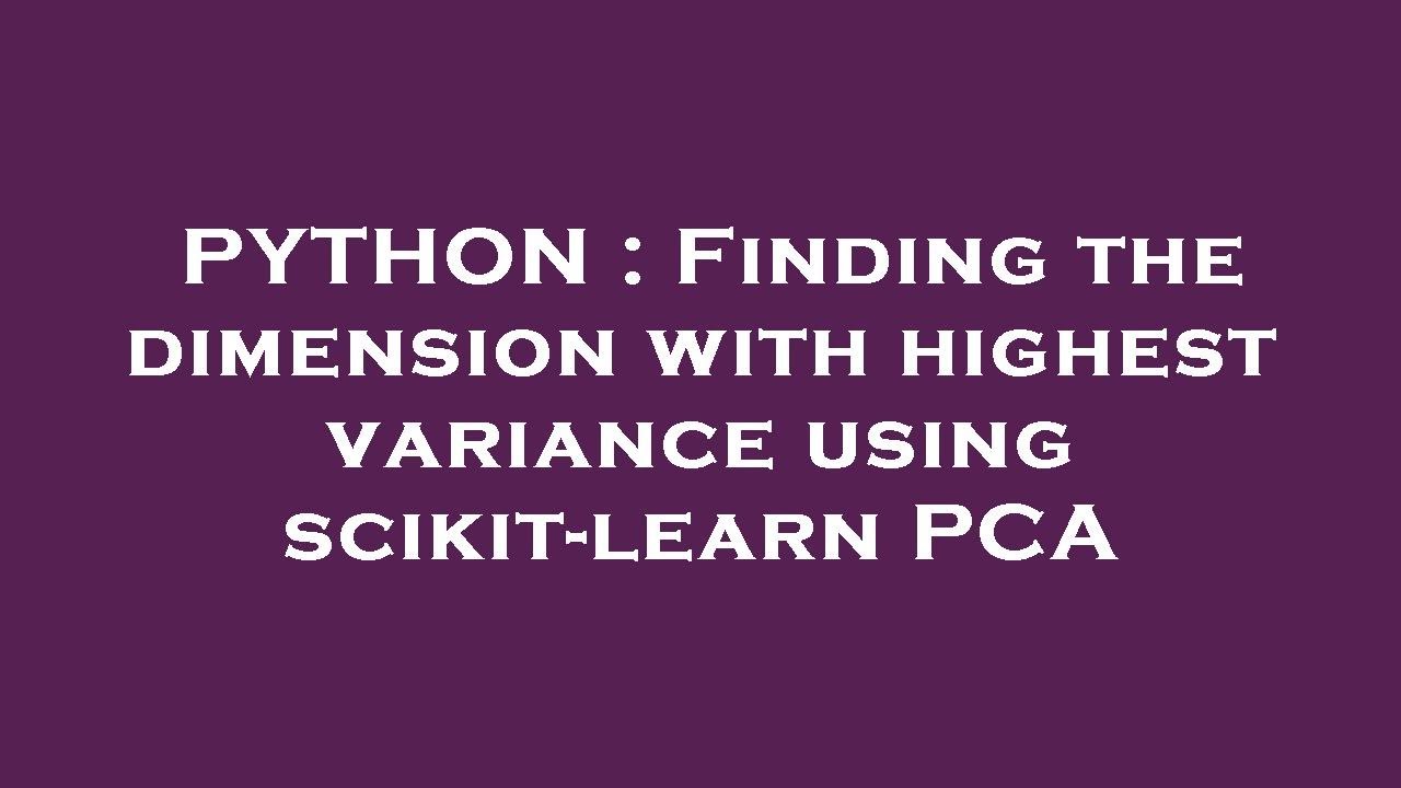 PYTHON : Finding the dimension with highest variance using scikit-learn PCA