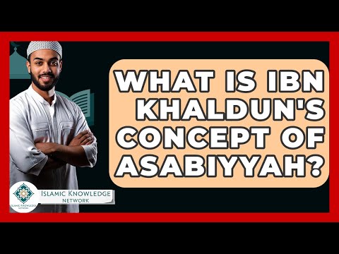 What Is Ibn Khaldun's Concept Of Asabiyyah? - Islamic Knowledge Network