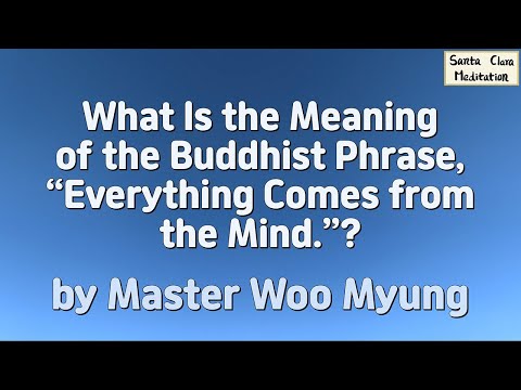 🧘 What Is the Meaning of the Buddhist Phrase, “Everything Comes from the Mind.”? | Master Woo Myung