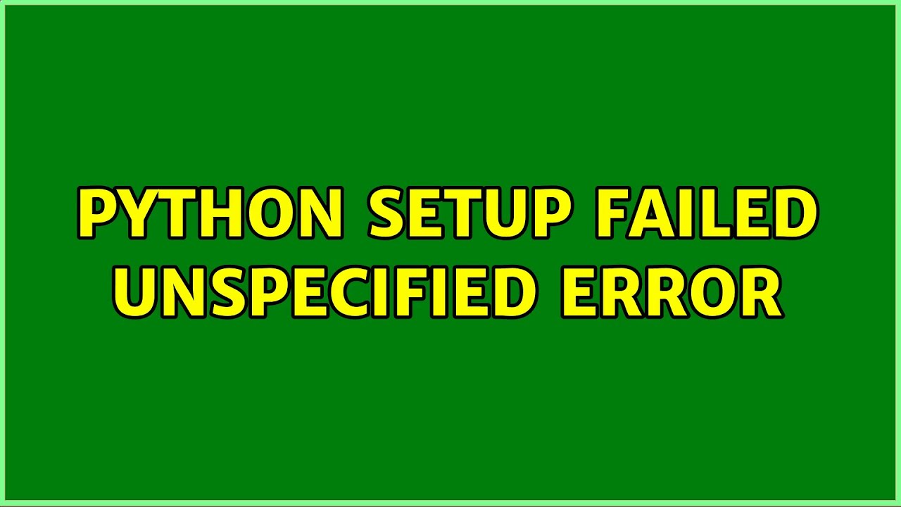 Python setup failed Unspecified error (2 Solutions!!)
