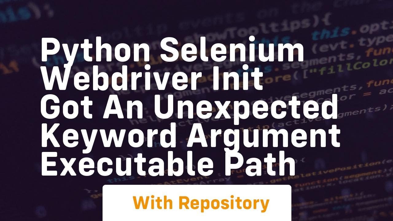 python selenium webdriver init got an unexpected keyword argument executable path