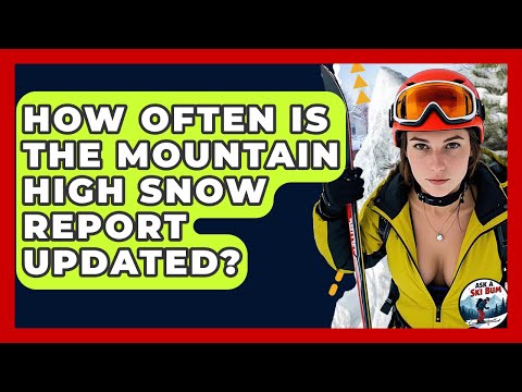 How Often Is The Mountain High Snow Report Updated? - Ask A Ski Bum